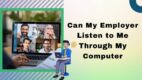 Can My Employer Listen to Me Through My Computer? [Facts]