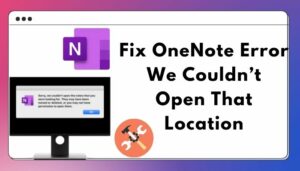 Fix OneNote Error: We Couldn’t Open That Location [2024]