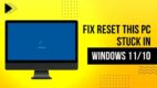 Fix Reset this PC Stuck in Windows 11/10 [Tested Ways 2024]