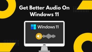 7 Proven Ways to Get Better Audio on Windows 11 [Guide 2024]