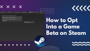 How to Opt Into a Game Beta on Steam [Definitive Guide 2024]