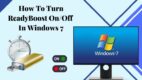 How to Turn ReadyBoost On/Off in Windows 7 [6 Easy Steps]