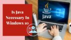 Is Java Necessary in Windows 10 [Everything You Should Know]