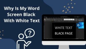 Why is my Word Screen Black with White Text? [Fixed 2024]