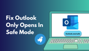 Fix Outlook Only Opens In Safe Mode [Proven Solutions 2024]