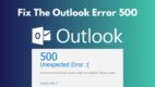 Fix the Outlook Error 500 [Causes & Solutions 2024]