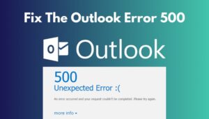 Fix the Outlook Error 500 [Causes & Solutions 2024]