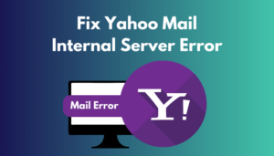 Fix Yahoo Mail Internal Server Error [Proven Solutions 2024]