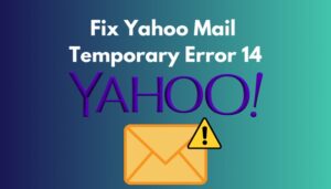 5 Best Methods to Fix Yahoo Mail Temporary Error 14 [2024]