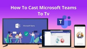 How to Cast Microsoft Teams to Tv [3 Simple Methods 2024]