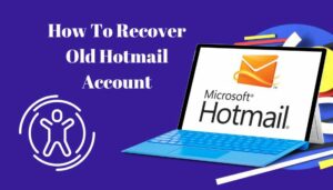 How to Recover Old Hotmail Account [The Tested Method 2024]
