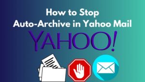 How to Stop Auto-Archive in Yahoo Mail [Solved in 3 Steps]