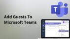 Add Guests to Microsoft Teams [Include A Guest to Your Team]