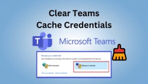 How to Clear Teams Cache Credentials [Step-by-Step Guide]
