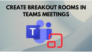 Create Breakout Rooms in Teams Meetings [Quick Guide 2024]