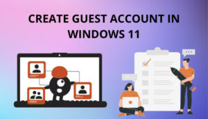 Best 3 Ways to Create Guest Account in Windows 11 [2024]
