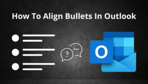 How to Align Bullets in Outlook [Line Up Points Instantly]
