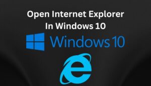 Open Internet Explorer in Windows 10 [2024 Launching Guide]