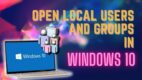 Open Local Users and Groups in Windows 10 [Manage Swiftly]