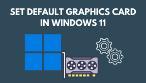 Best 2 Ways to Set Default Graphics Card in Windows 11 [2024]