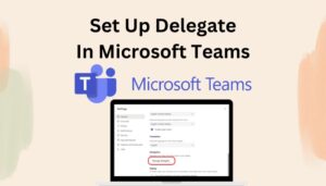 Set Up Delegate In Microsoft Teams [Meeting Delegation Guide]