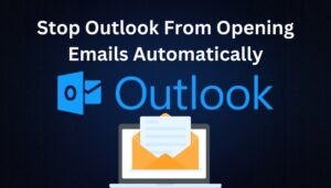 How to Stop Outlook from Opening Emails Automatically [2024]