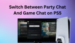 Switch Between Party Chat & Game Chat on PS5 [Quick & Easy]