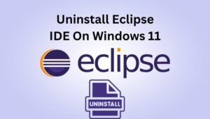 Uninstall Eclipse IDE on Windows 11 [Total Removal Process]
