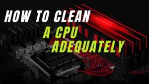 How to Clean a CPU Adequately [Rescue Your CPU from Damage]