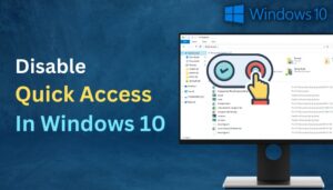 Disable Quick Access in Windows 10 [Make File Explorer Tidy]