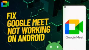 Fix Google Meet Not Working on Android [8 Effective Ways]