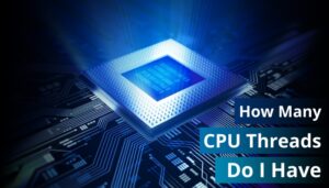 How Many CPU Threads Do I Have [Quick Walkthrough 2024]