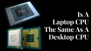 Laptop CPU Vs Desktop CPU [How They Are Different 2024]