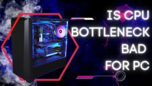 Is CPU Bottleneck Bad for PC? [Fix & Squeeze Out Performance]