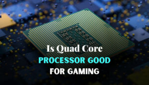 Is Quad Core Processor Good for Gaming? [Facts Disclosed]