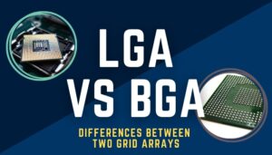 LGA Vs BGA: Differences Between Two Grid Arrays [Guide 2024]