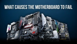 What Causes the Motherboard to Fail [Quick Walkthrough 2024]
