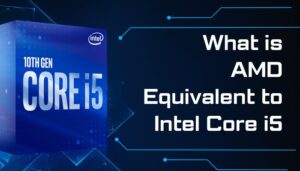 What is AMD Equivalent to Intel Core i5? [Expert Review 2024]