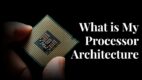 What is My Processor Architecture? [Identify Your CPU Build]
