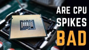 Are CPU Spikes Bad? [Common Causes & Solutions 2024]