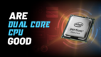 Are Dual Core CPU Good? [Things You Need to Know 2024]