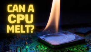 Can a CPU Melt? [Things You Need to Know in 2024]