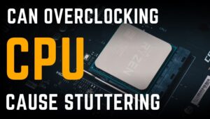 Overclocking CPU Cause Stuttering? [Confusion Disclosed]