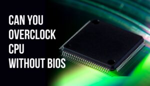 Can You Overclock CPU Without BIOS [Simplified Tuning Guide]