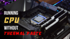 Running CPU Without Thermal Paste? [Read Before You Try]