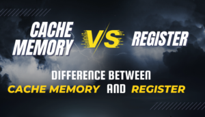 Difference between Cache Memory and Register [Explained 2024]