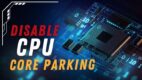 Disable CPU Core Parking [Unlock Maximum Performance]