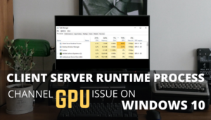 [8 Valid Fixes] Client Server Runtime Process High GPU Issue on Windows 10