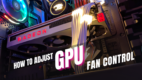 How To Adjust GPU Fan Control [Set GPU Fan RPM Perfectly]