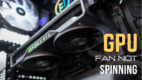 GPU Fan Not Spinning [Appropriate Reasons And Fixes 2023]
